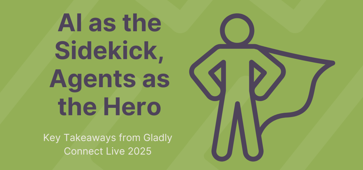 AI as the Sidekick, Agents as the Hero: Key Takeaways from Gladly Connect Live 2025
